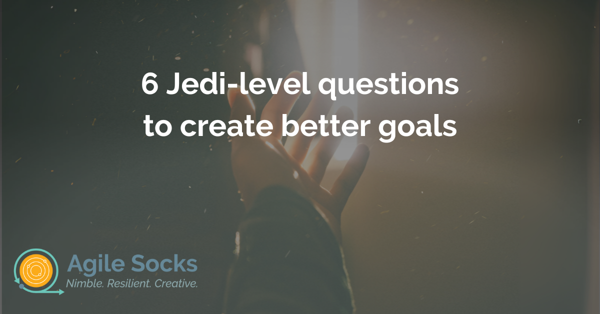 6 Jedi-level Questions to Create Better Goals | Scrum.org