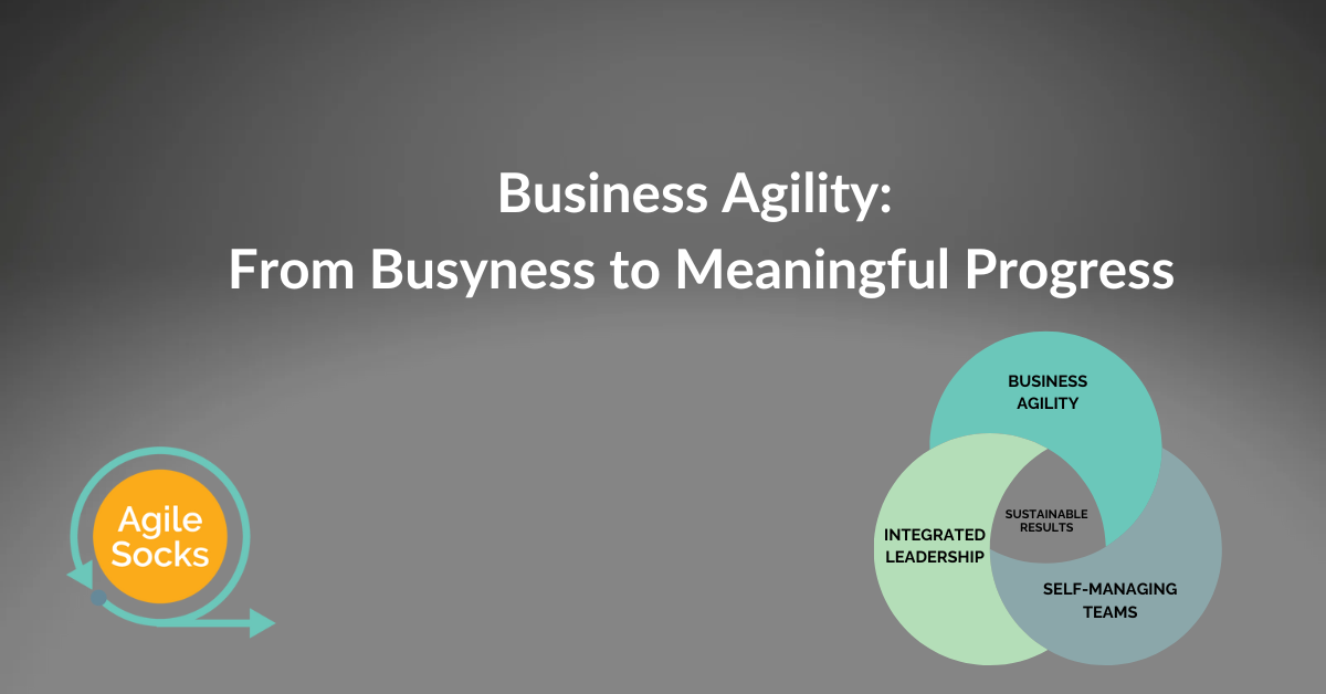 Business Agility: From Busyness to Meaningful Progress | Scrum.org